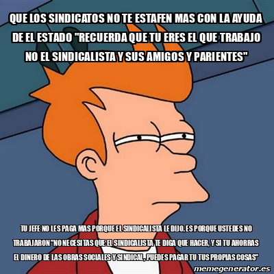 Meme Futurama Fry - que los sindicatos no te estafen mas con la ayuda ...