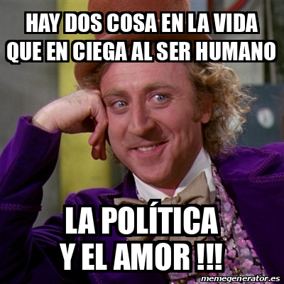Meme Willy Wonka - Hay dos cosa en la vida que en ciega al ser humano ...