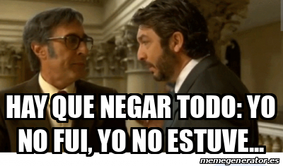 Meme Personalizado - Hay que negar todo: yo no fui, yo no estuve... - 33282741