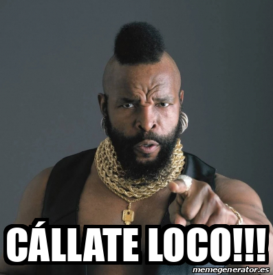 Meme Personalizado - Cállate loco!!! - 33282764