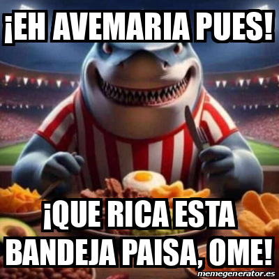 Meme Personalizado - ¡eh avemaria pues! ¡que rica esta bandeja paisa ...
