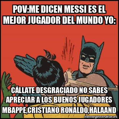 Meme Batman slaps Robin - Pov:me dicen Messi es el mejor jugador del ...