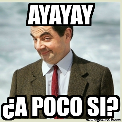 Meme Mr Bean - Ayayay ¿A poco si? - 33283172