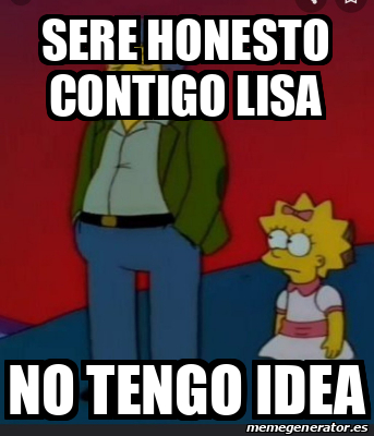 Meme Personalizado - Sere honesto contigo lisa no tengo idea - 33283351