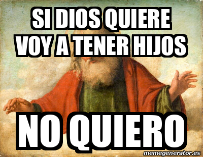 Meme Personalizado - Si Dios quiere voy a tener hijos No quiero - 33283589