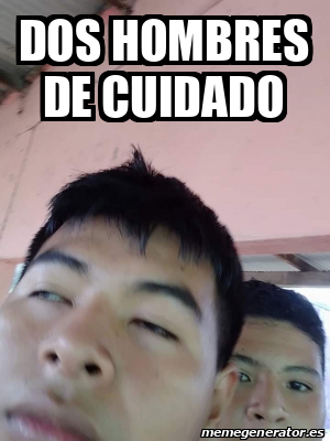 Meme Personalizado - Dos hombres de cuidado - 33283660
