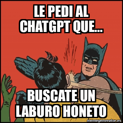 Meme Batman slaps Robin - LE PEDI AL CHATGPT QUE... BUSCATE UN LABURO ...