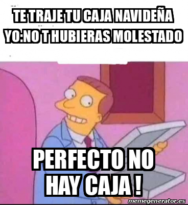 Meme Personalizado - te traje tu caja navideña YO:no t hubieras ...