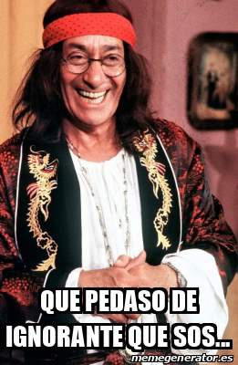 Meme Personalizado - Que pedaso de ignorante que sos... - 33284324