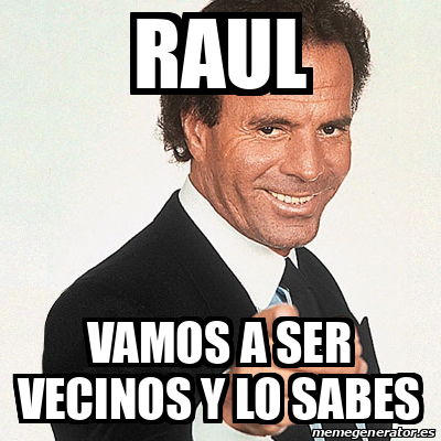 Meme Julio Iglesias - Raul Vamos a ser vecinos y lo sabes - 33284667