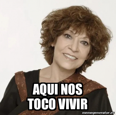 Meme Personalizado - aqui nos toco vivir - 33284937