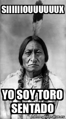 Meme Personalizado - Siiiiiiouuuuuux Yo soy Toro Sentado - 33285190