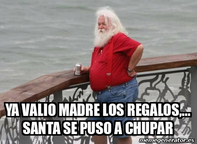 Meme Personalizado - ya valio madre los regalos,... santa se puso a ...