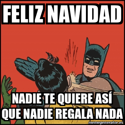 Meme Batman slaps Robin - Feliz navidad Nadie te quiere así que nadie ...
