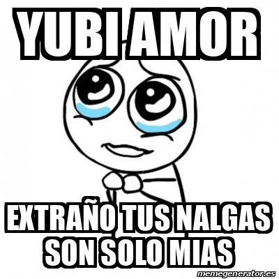 Meme Por favor - Yubi amor Extraño tus nalgas son solo mias - 33285864