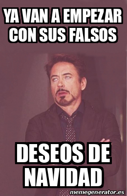 Meme Personalizado - Ya van a empezar con sus FALSOS deseos de NAVIDAD ...