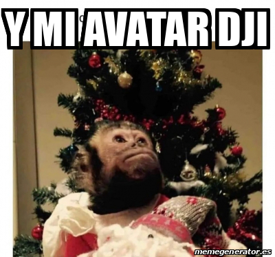 Meme Personalizado - Y mi avatar Dji - 33286285