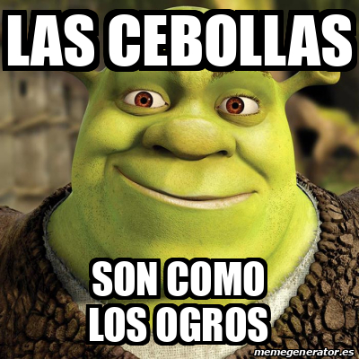 Meme Personalizado - Las cebollas Son como los ogros - 33286376