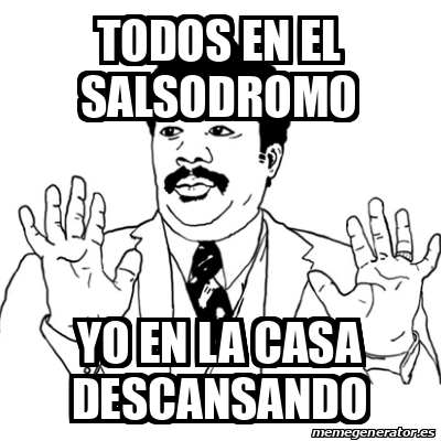 Meme Ay Si - Todos en el salsodromo Yo en la casa descansando - 33286479