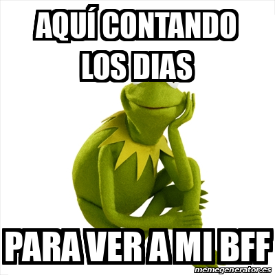 Meme Kermit the frog - Aquí contando los dias Para ver a mi BFF - 33286823