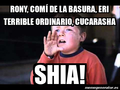 Meme Personalizado - rony, comí de la basura, eri terrible ordinario ...