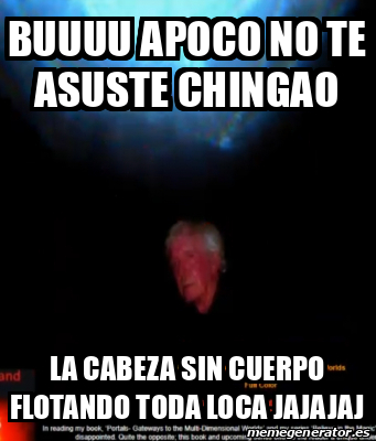 Meme Personalizado - Buuuu apoco no te asuste chingao La cabeza sin ...