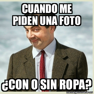Meme Mr Bean - Cuando me piden una foto ¿Con o sin ropa? - 33287231
