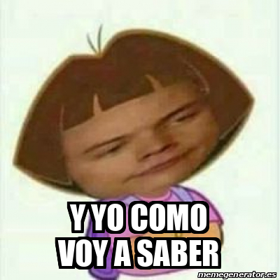 Meme Personalizado - Y yo como voy a saber - 33287253