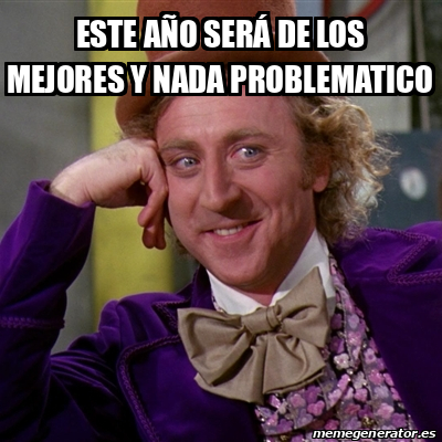 Meme Willy Wonka - Este año será de los mejores y nada problematico ...