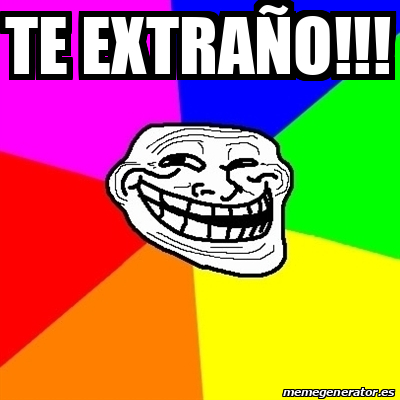 Meme Troll - Te extraño!!! - 33287697