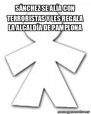 Meme Personalizado - Sánchez se alía con terroristas y les regala la ...