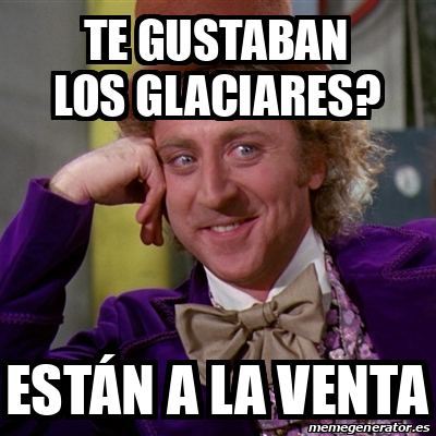 Meme Willy Wonka - te gustaban los glaciares? están a la venta - 33288400