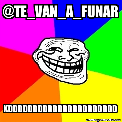Meme Troll - @te_van_a_funar xdddddddddddddddddddddd - 33288436