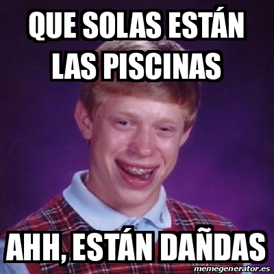Meme Bad Luck Brian - Que solas están las piscinas Ahh, están dañdas ...