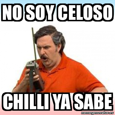 Meme Personalizado - No soy celoso Chilli ya sabe - 33288671