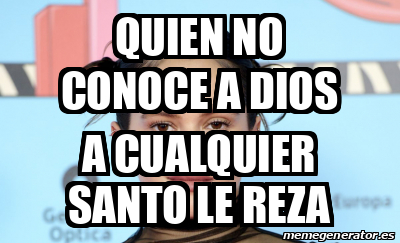 Meme Personalizado - Quien no conoce a Dios A cualquier santo le reza ...