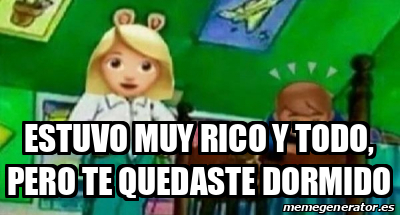 Meme Personalizado - ESTUVO MUY RICO Y TODO, PERO TE QUEDASTE DORMIDO ...