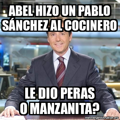 Meme Matias Prats - Abel hizo un pablo Sánchez al cocinero Le dio peras ...