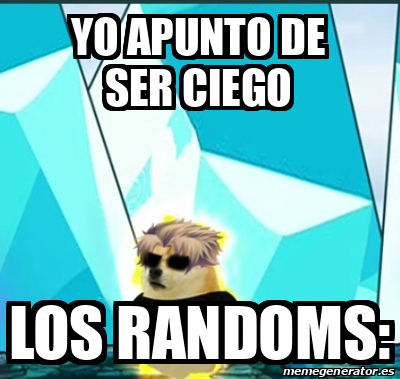 Meme Personalizado - Yo apunto de ser ciego Los randoms: - 33288807