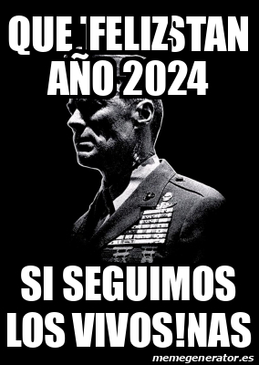 Meme Personalizado - FELIZ AÑO 2024 SI SEGUIMOS VIVOS! - 33289198