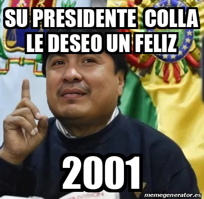 Meme Personalizado - su presidente COLLA Le deseo un feliz 2001 - 33289526