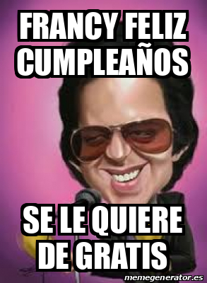 Meme Personalizado - Francy feliz cumpleaños Se le quiere de gratis ...