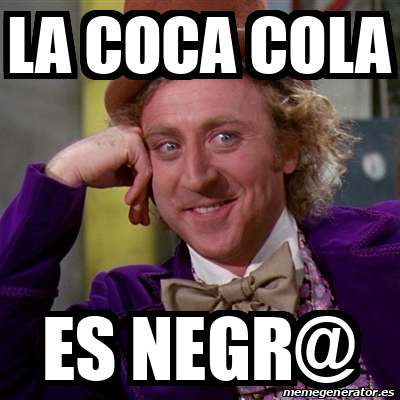Meme Willy Wonka - LA coca cola es negr@ - 33289920
