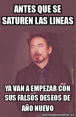 Meme Personalizado - Antes que se saturen las lineas Ya van a empezar ...