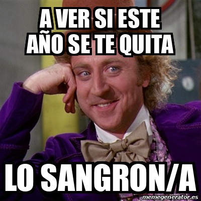 Meme Willy Wonka - A ver si este año se te quita Lo sangron/a - 33289989