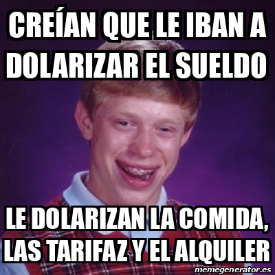 Meme Bad Luck Brian - Creían que le iban a dolarizar el sueldo Le ...