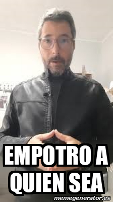 Meme Personalizado - eMPOTRO A QUIEN SEA - 33290194