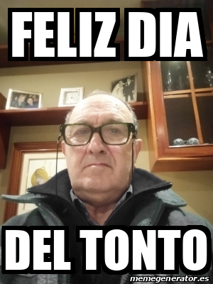 Meme Personalizado - Feliz dia Del tonto - 33290416