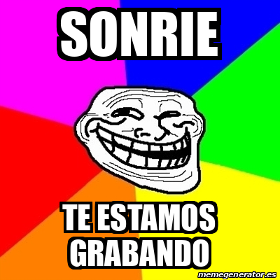 Meme Troll - Sonrie Te estamos grabando - 33290794