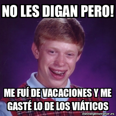 Meme Bad Luck Brian - NO LES DIGAN PERO! ME FUÍ DE VACACIONES Y ME ...